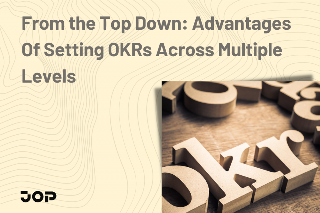 Advantages of Multi-Level OKRs: Success from the Top Down- JOP